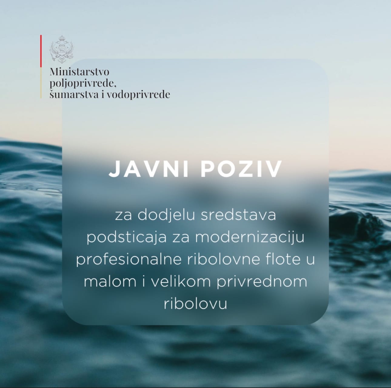JAVNI POZIV za dodjelu sredstava podsticaja za modernizaciju profesionalne ribolovne flote u ...